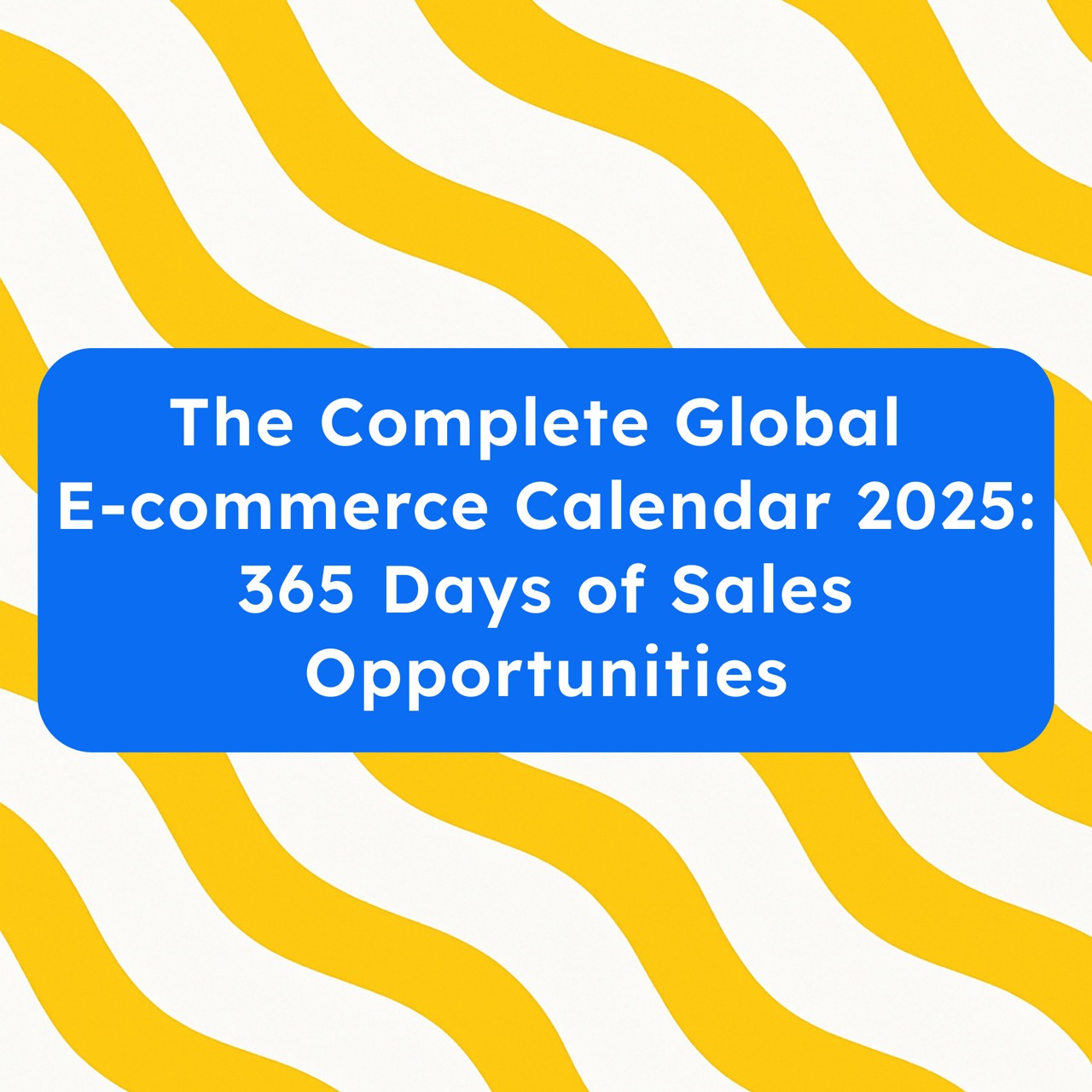 The Complete Global E-commerce Calendar 2025: 365 Days of Sales ...